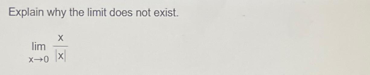 Solved Explain why the limit does not exist.limx→0x|x| | Chegg.com