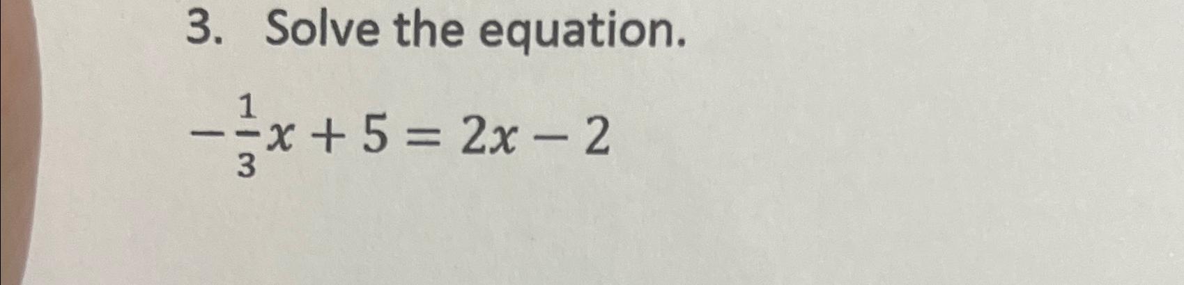 Solved Solve the equation.-13x+5=2x-2 | Chegg.com