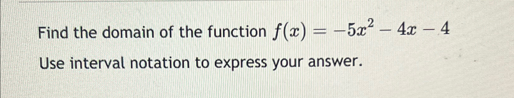 Solved Find the domain of the function f(x)=-5x2-4x-4 ﻿Use | Chegg.com