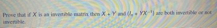 Solved Prove that if X is an invertible matrix then X+Y and | Chegg.com