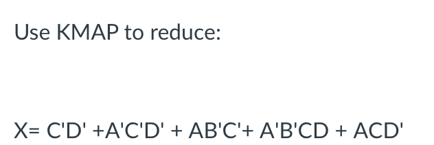Solved Use KMAP to reduce:x=C'D'+A'C'D'+AB'C'+A'B'CD+ACD' | Chegg.com