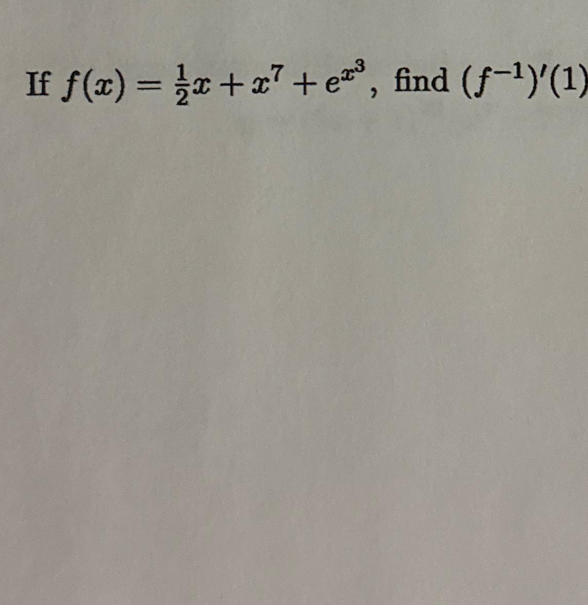Solved If f(x)=12x+x7+ex3, ﻿find (f-1)'(1) | Chegg.com