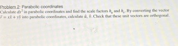 Solved Problem 2: Parabolic coordinates Calculate ds2 in | Chegg.com