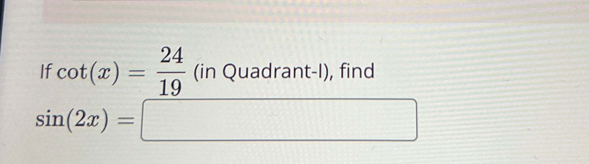 Solved If cot(x)=2419 (in Quadrant-I), ﻿findsin(2x)= | Chegg.com