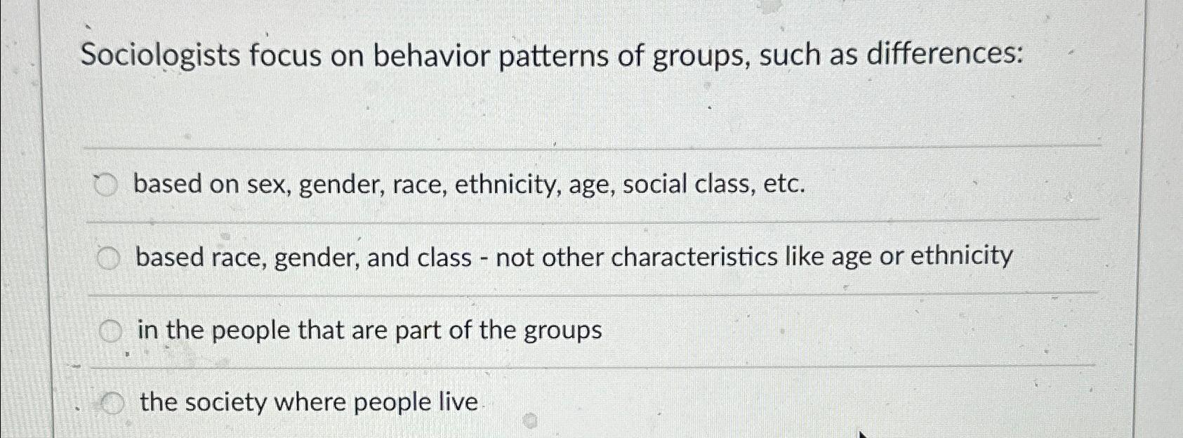 Solved Sociologists focus on behavior patterns of groups, | Chegg.com