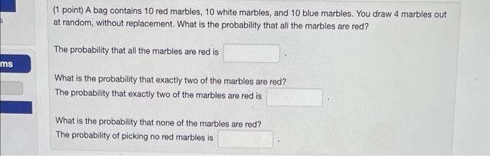 Solved (1 point) A bag contains 10 red marbles, 10 white | Chegg.com