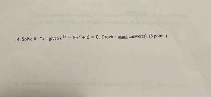 Solved 14. Solve for "x", given e 2x - 5e* + 6 = 0. Provide | Chegg.com
