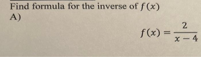 Solved Find formula for the inverse of f(x) A) f(x)=x−42 | Chegg.com