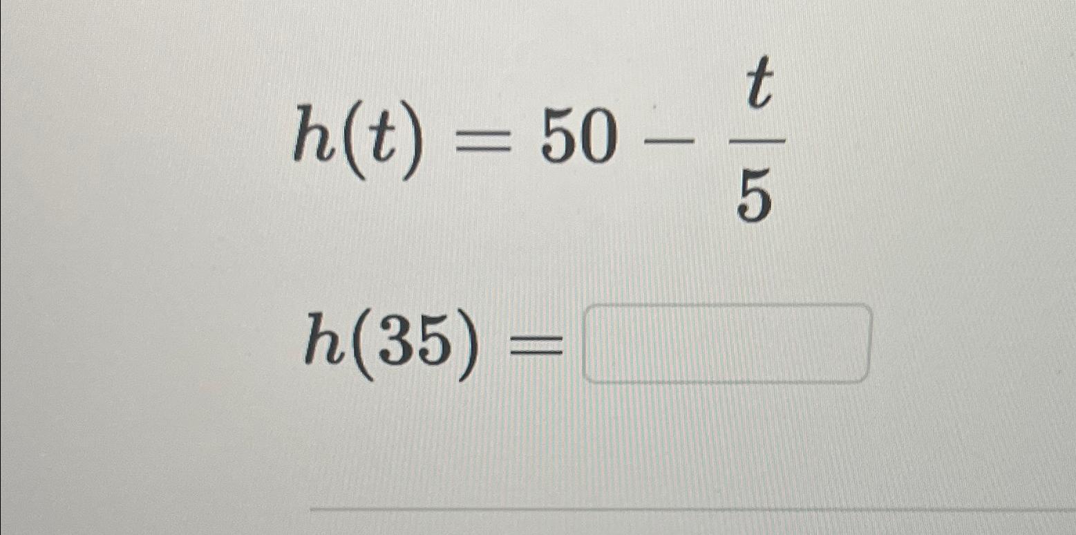 Solved h(t)=50-t5h(35)= | Chegg.com
