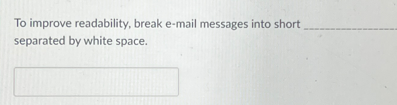 Solved To improve readability, break e-mail messages into | Chegg.com