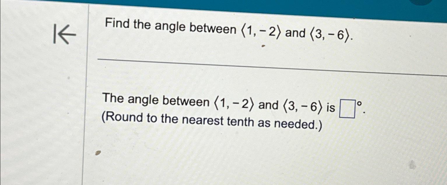 Solved Find the angle between (:1,-2:) ﻿and (:3,-6:). | Chegg.com