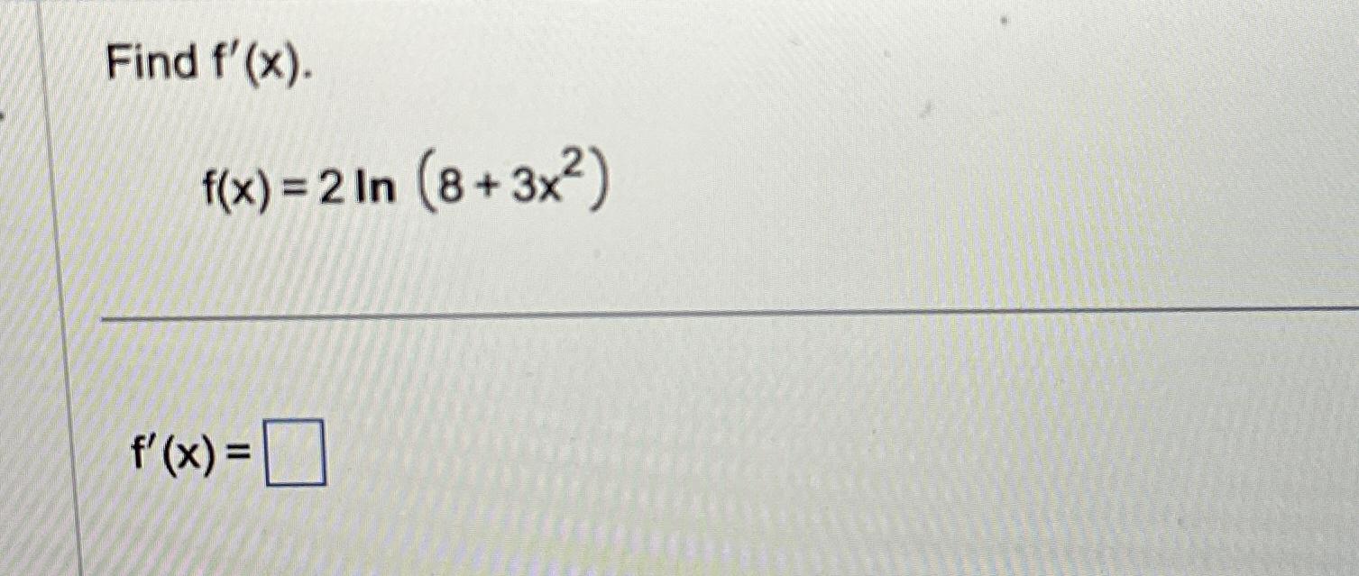 Solved Find f'(x).f(x)=2ln(8+3x2)f'(x)= | Chegg.com