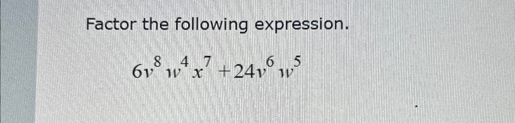Solved Factor the following expression.6v8w4x7+24v6w5 | Chegg.com