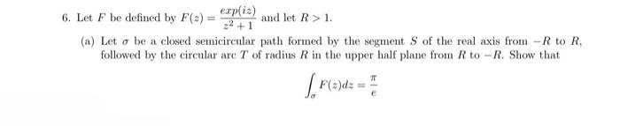 Solved 6. Let F be defined by F(z)=z2+1exp(iz) and let R>1. | Chegg.com