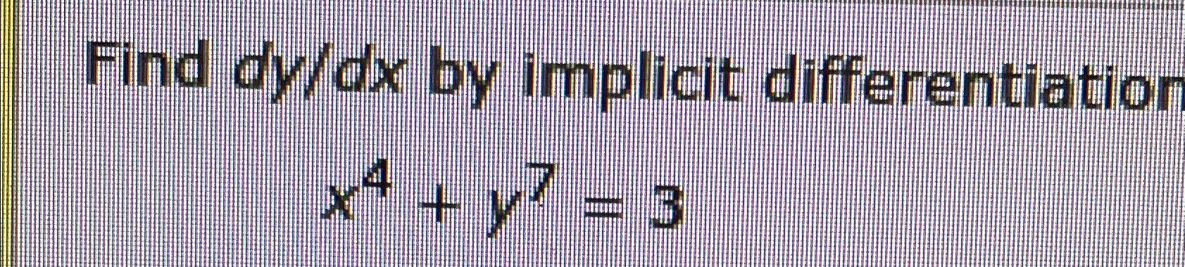 Solved Find dydx ﻿by implicit differentiationx4+y7=3 | Chegg.com