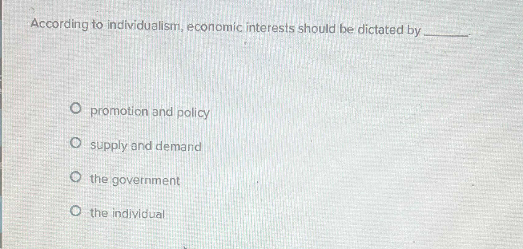 Solved According to individualism, economic interests should | Chegg.com