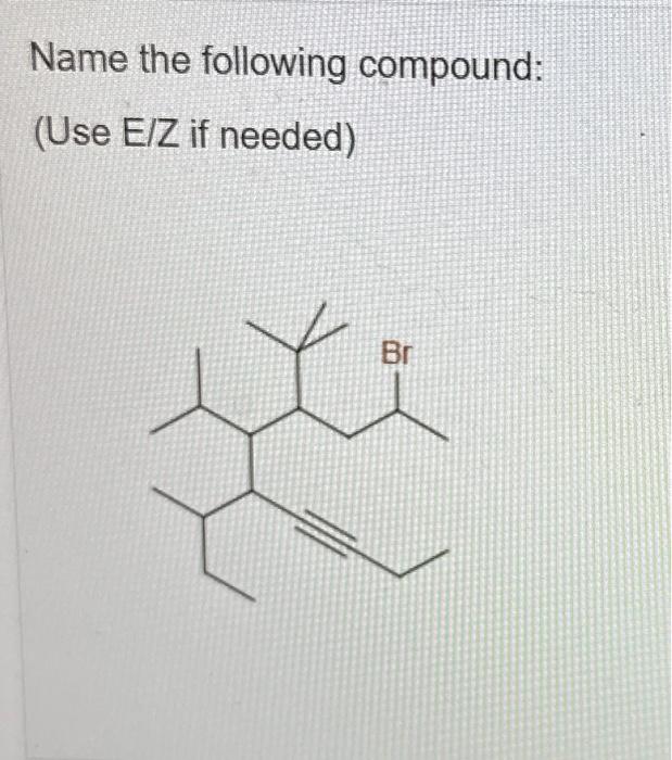Name the following compound: (Use E/Z if needed) | Chegg.com