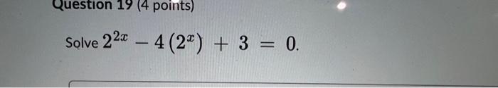 Solved Question 19 (4 points) Solve 22x−4(2x)+3=0 | Chegg.com