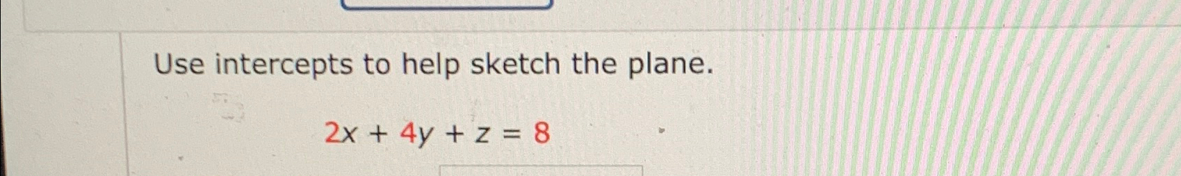 Solved Use intercepts to help sketch the plane.2x+4y+z=8 | Chegg.com