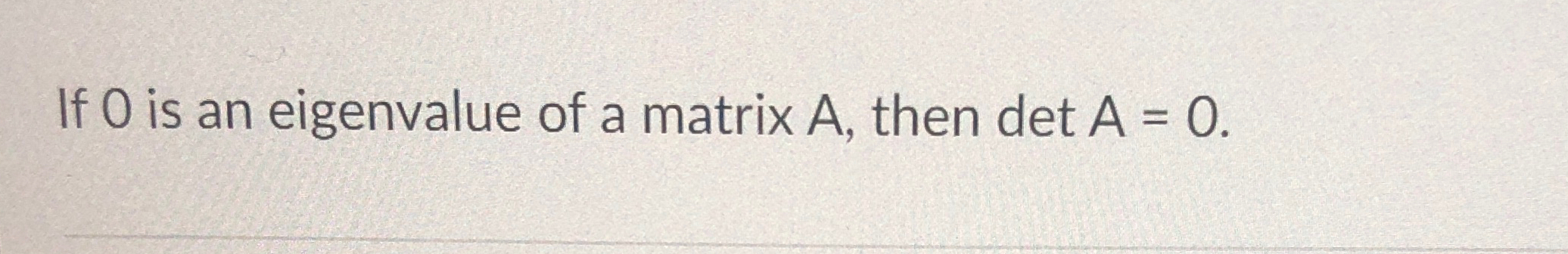 Solved If 0 ﻿is an eigenvalue of a matrix A, ﻿then detA=0. | Chegg.com