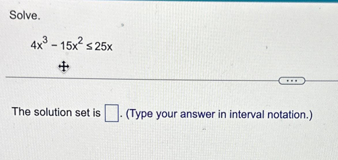 Solved Solve.4x3-15x2≤25xThe solution set is (Type your | Chegg.com Solved Solve.4x3-15x2≤25xThe solution set is (Type your | Chegg.com