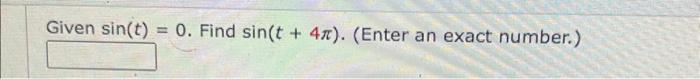 Solved Given sin(t)=0. Find sin(t+4π). (Enter an exact | Chegg.com