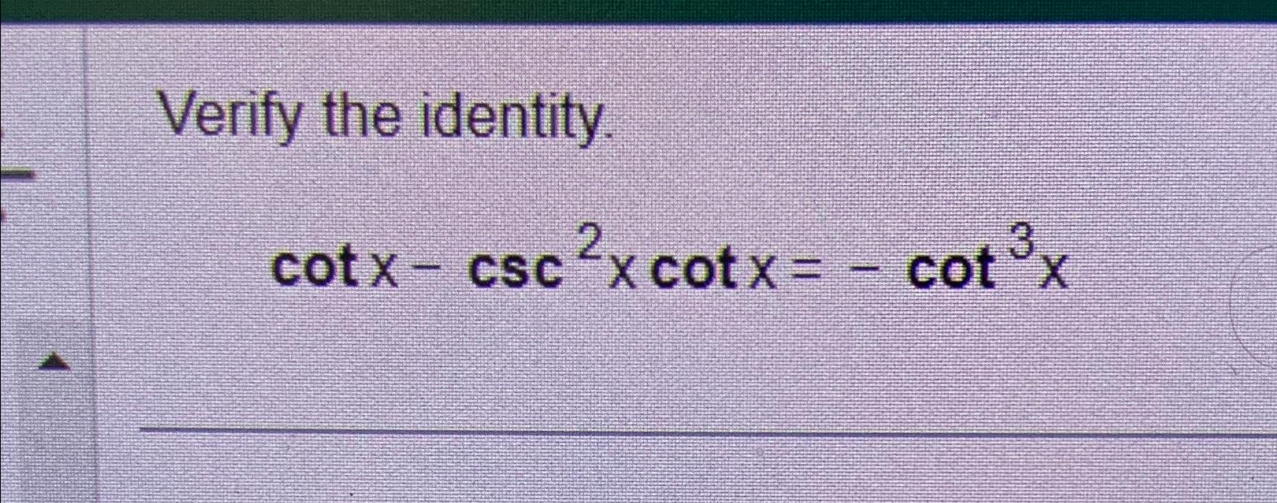 Solved Verify the identity.cotx-csc2xcotx=-cot3x | Chegg.com