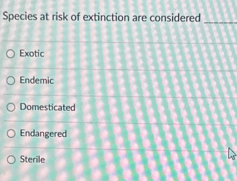 Solved Species at risk of extinction are considered | Chegg.com