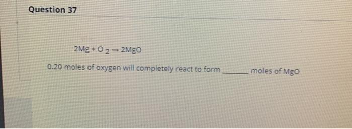 Solved Question 37 2Mg +02-2Mgo 0.20 moles of oxygen will | Chegg.com