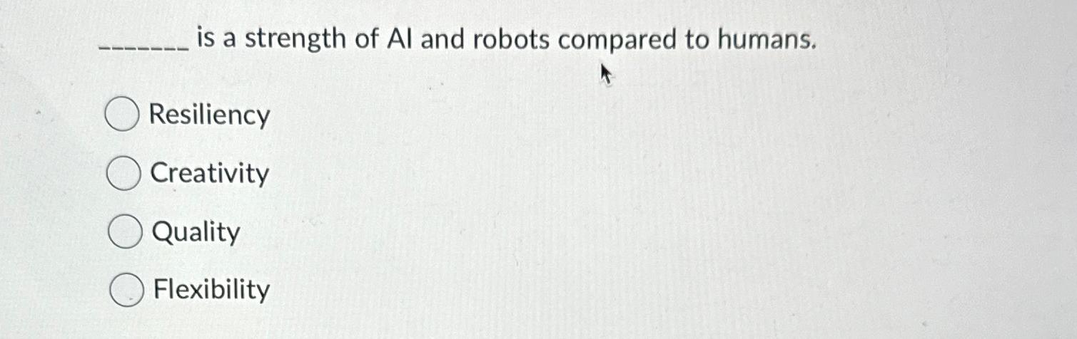 Solved is a strength of Al ﻿and robots compared to | Chegg.com
