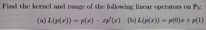 Solved Find the kernel and range of the following linear | Chegg.com