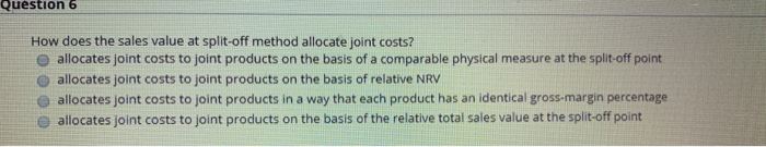 Solved Question 6 How does the sales value at split-off | Chegg.com