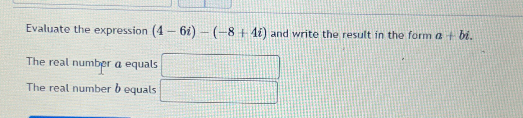 Evaluate the expression (4-6i)-(-8+4i) ﻿and write the | Chegg.com