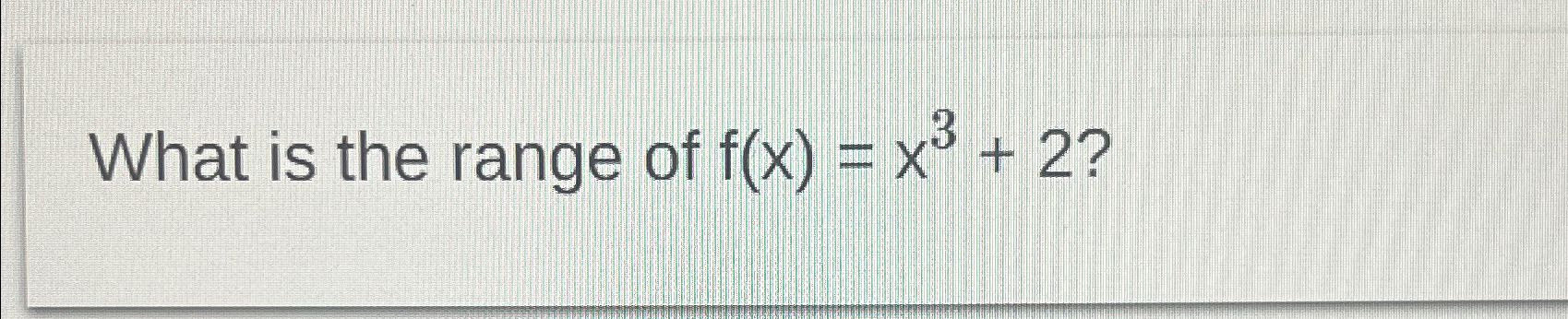 Solved What is the range of f(x)=x3+2 | Chegg.com