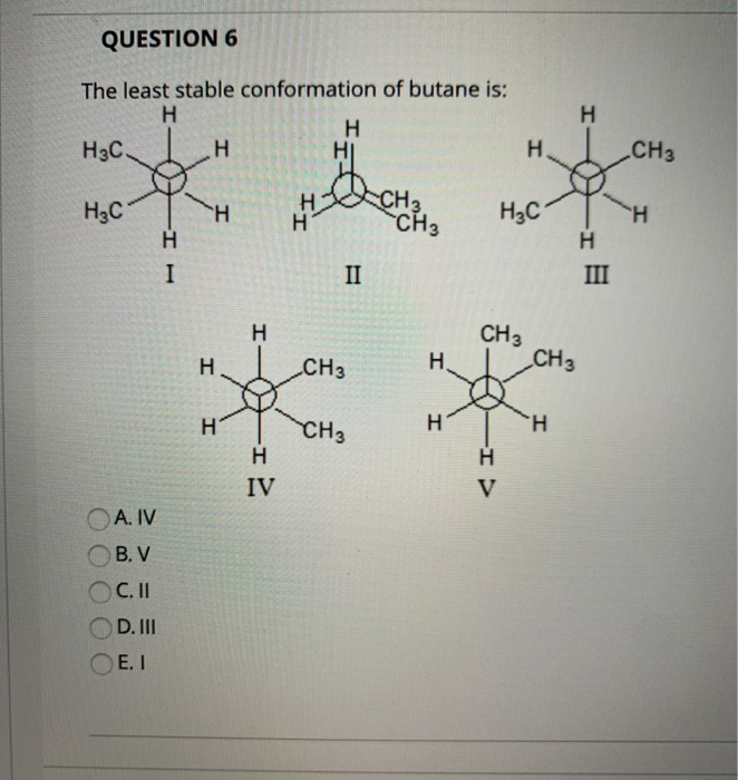 Solved QUESTION 6 The least stable conformation of butane | Chegg.com