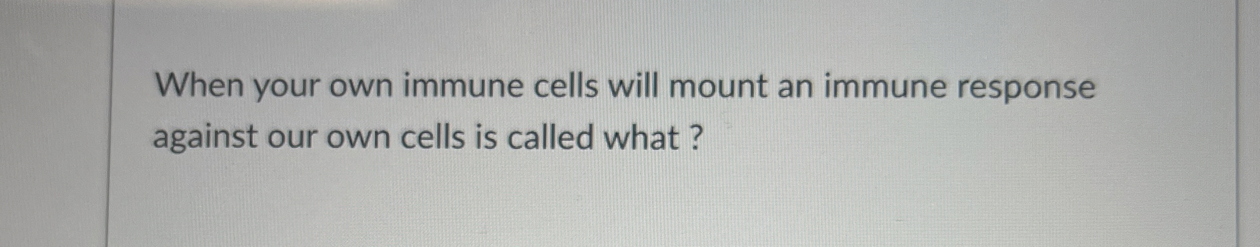 Solved When your own immune cells will mount an immune | Chegg.com