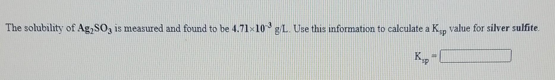 Solved The solubility of Ag2SO3 is measured and found to be | Chegg.com