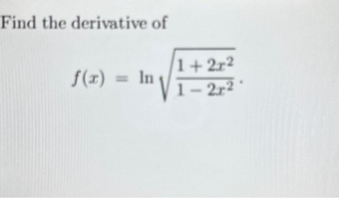 Solved Find the derivative of f(x)=ln1−2x21+2x2 | Chegg.com