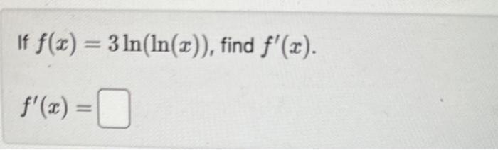 Solved If f(x)=3ln(ln(x)) f′(x)= | Chegg.com