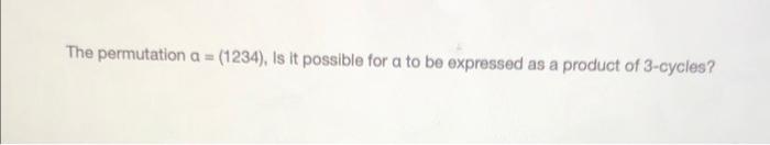 Solved The permutation a=(1234), Is it possible for a to be | Chegg.com