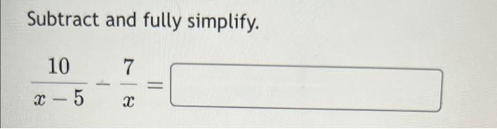 Solved Subtract and fully simplify. x−510−x7= | Chegg.com