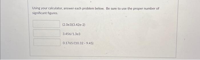 Solved Using your calculator, answer each problem below. Be | Chegg.com
