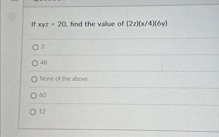 Solved If xyz = 20, find the value of (2z)(x/4)(6y) 0 3 O 48 | Chegg.com