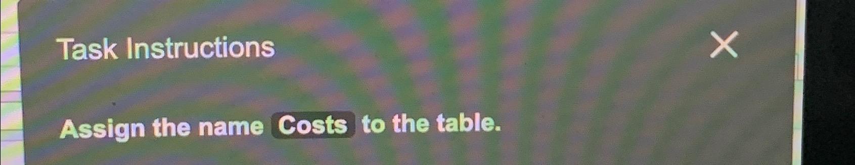 Solved Task InstructionsAssign the name Costs to the table. | Chegg.com