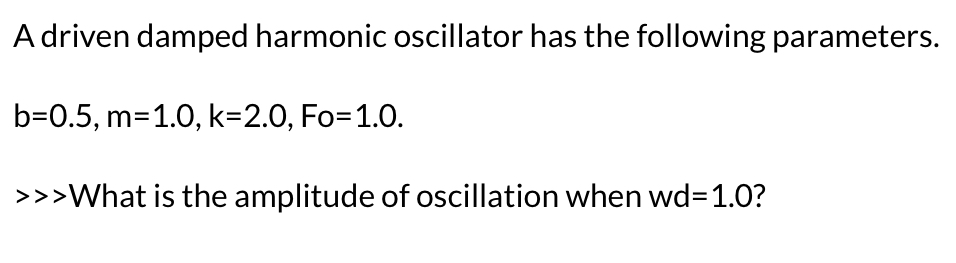 Solved A driven damped harmonic oscillator has the following | Chegg.com