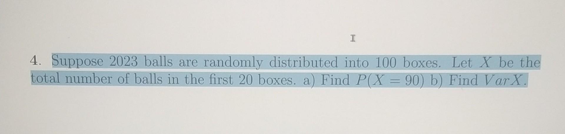 Solved 4. Suppose 2023 balls are randomly distributed into | Chegg.com