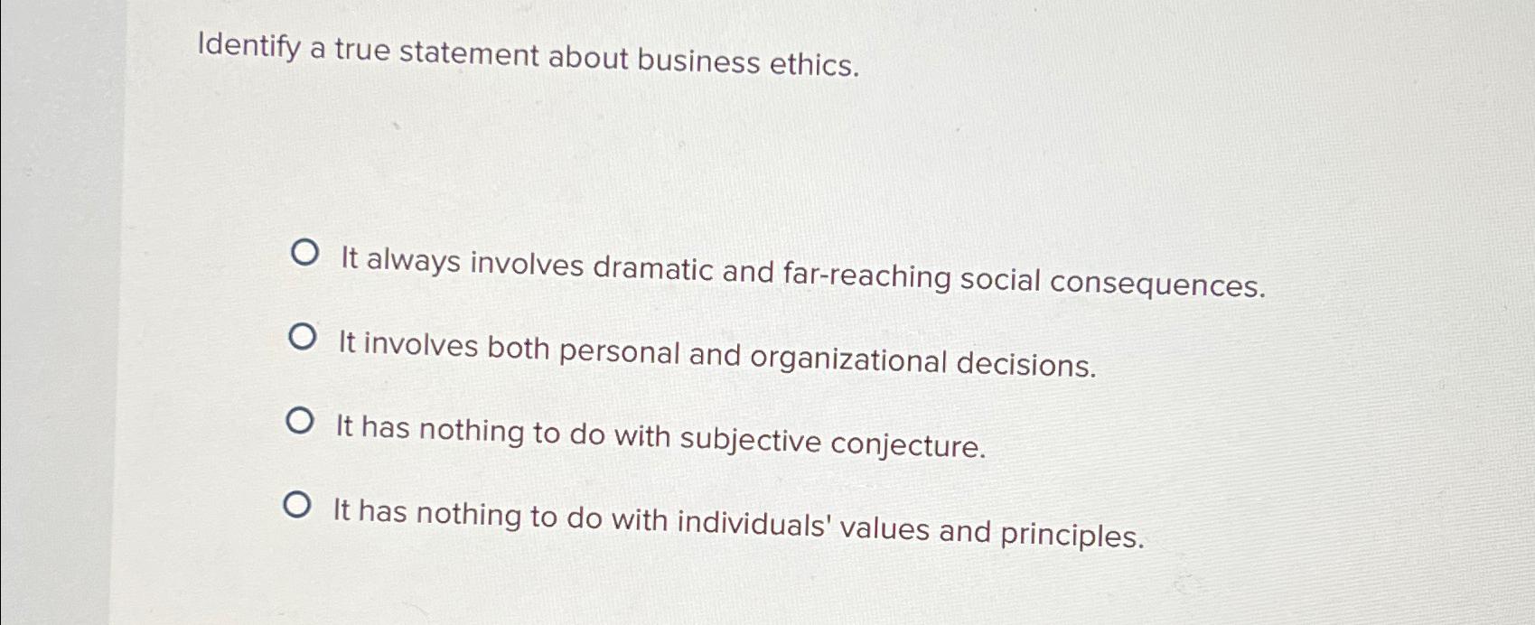 Solved Identify a true statement about business ethics.It | Chegg.com