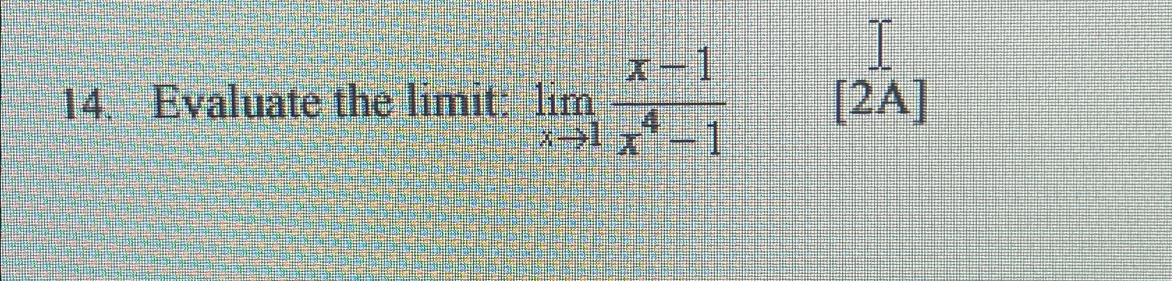 Solved Evaluate the limit: limx→1x-1x4-1 | Chegg.com