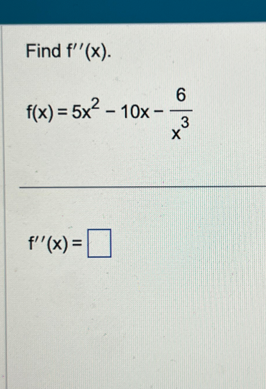 Solved Find f''(x).f(x)=5x2-10x-6x3f''(x)= | Chegg.com