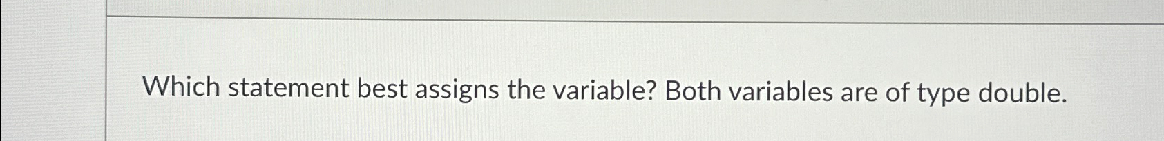 Solved Which statement best assigns the variable? Both | Chegg.com